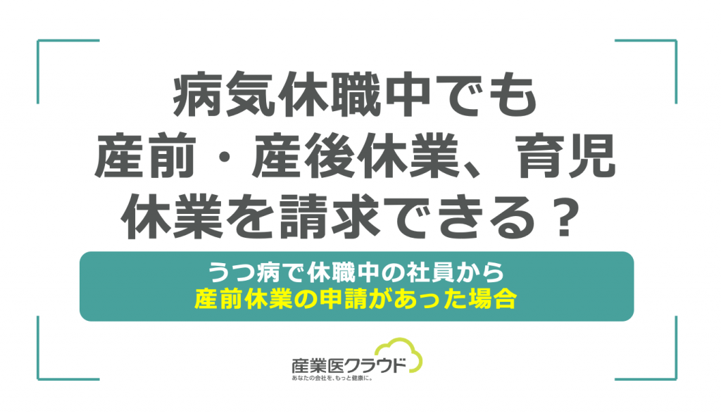 病気休職中でも産前・産後休業、育児休業を請求できる？ | 産業医ナビ丨産業医紹介なら産業医クラウド、導入実績は22,000事業場以上